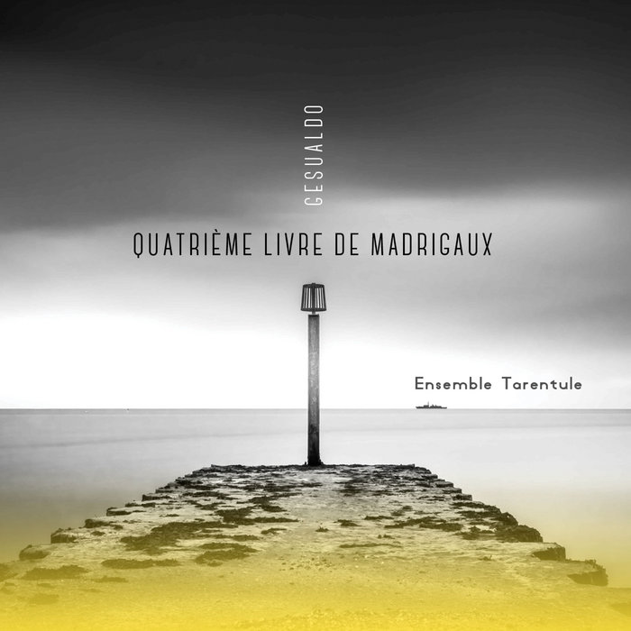 QUATRIÈME LIVRE DE MAGRIGAUX - GESUALDO | Ensemble Tarentule | SOOND