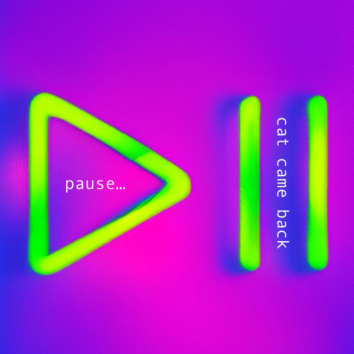pause... | Cat Came Back