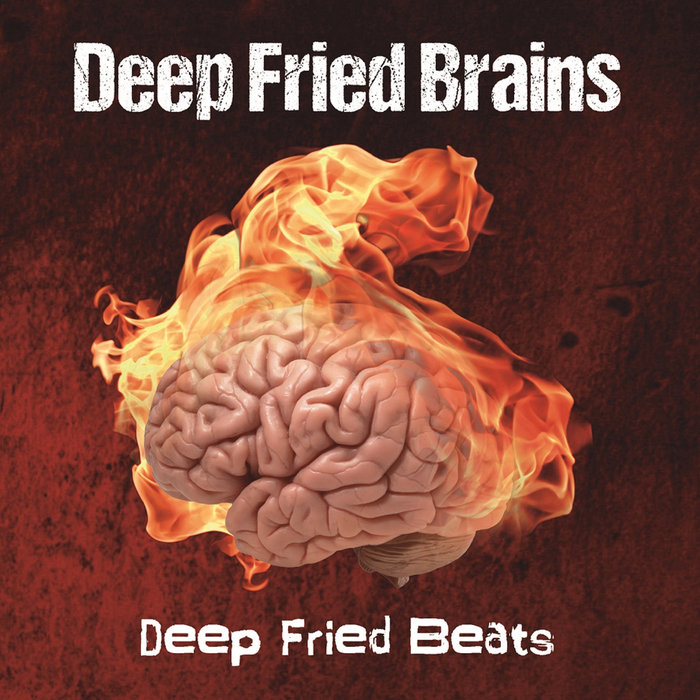 Deep Fried Beats | Deep Fried Brains
