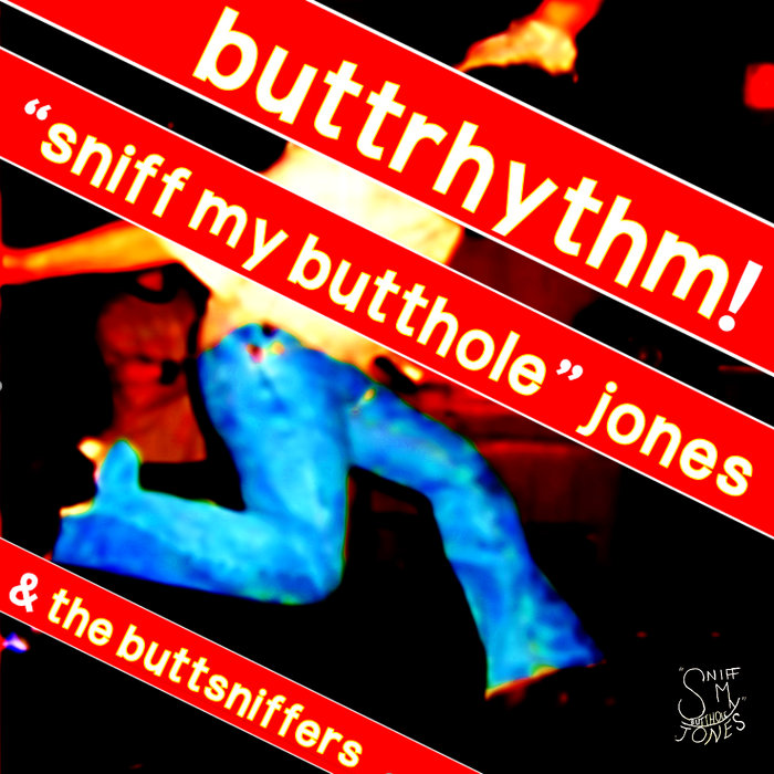 Buttrhythm Sniff My Butthole Jones And The Buttsniffers