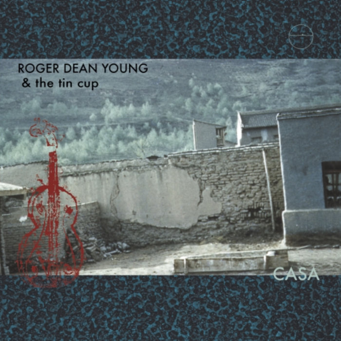 Casa | Roger Dean Young & the tin cup | Roger Dean Young & the Tin Sea