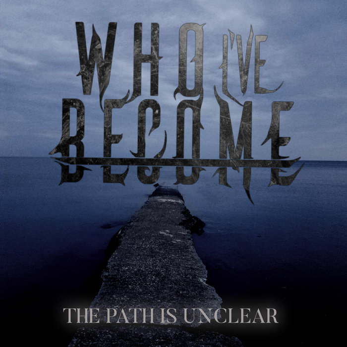 The Path is Unclear | Who I've Become