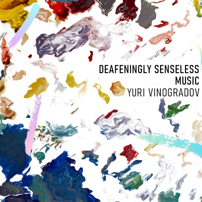 Deafeningly Senseless Music | Yuri Vinogradov