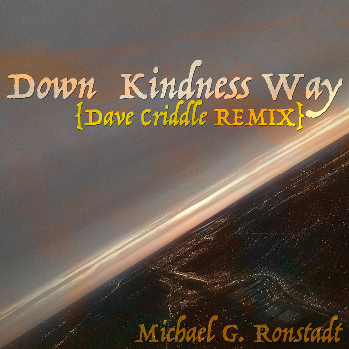 Down Kindness Way (Dave Criddle REMIX) | Michael G. Ronstadt & Dave ...