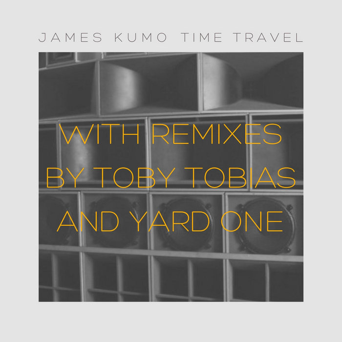 Time Travel EP (Incl Toby Tobias & Yard One Remixes) | James Kumo