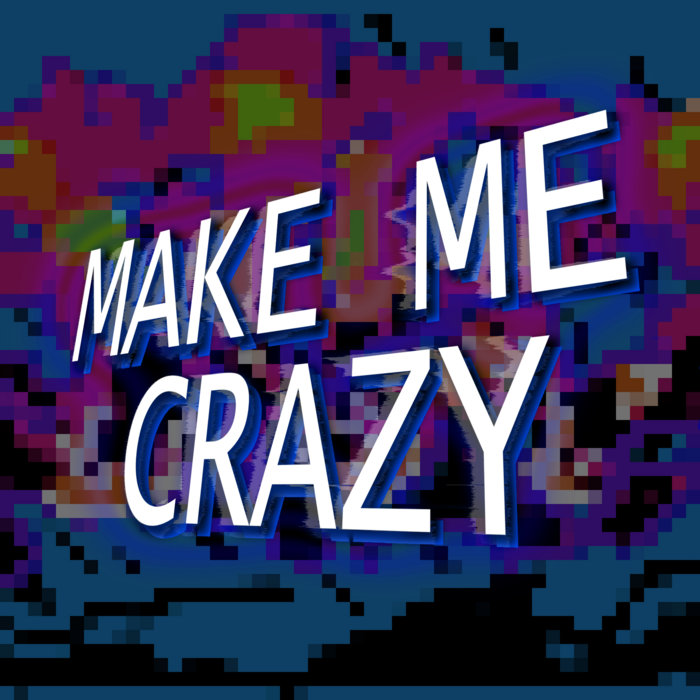 MAKE ME CRAZY | pluffaduff
