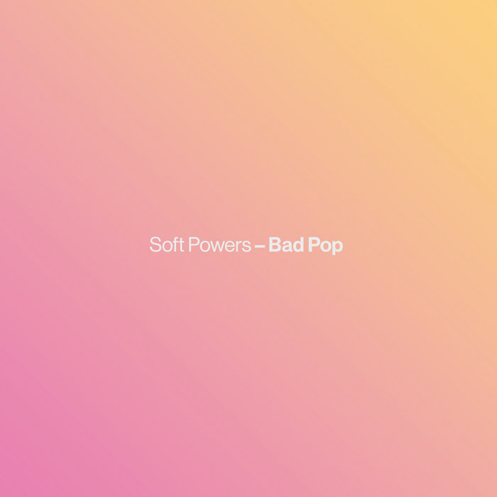 Bad Pop | Soft Powers