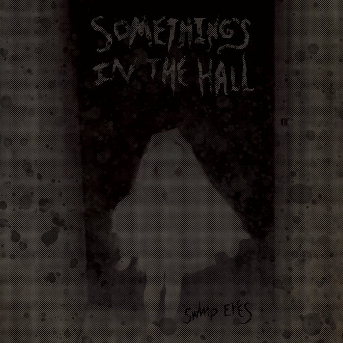 Something's In The Hall | Swamp Eyes