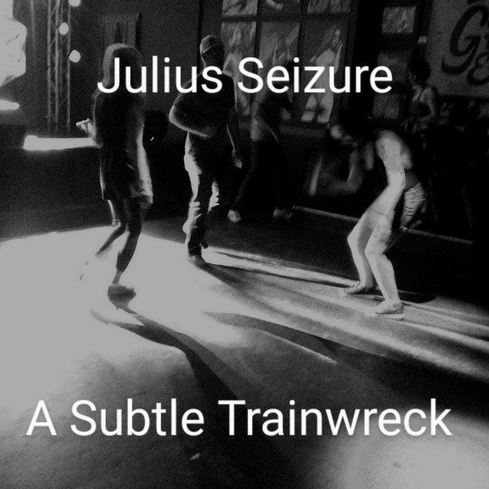 A Subtle Trainwreck | Julius Seizure
