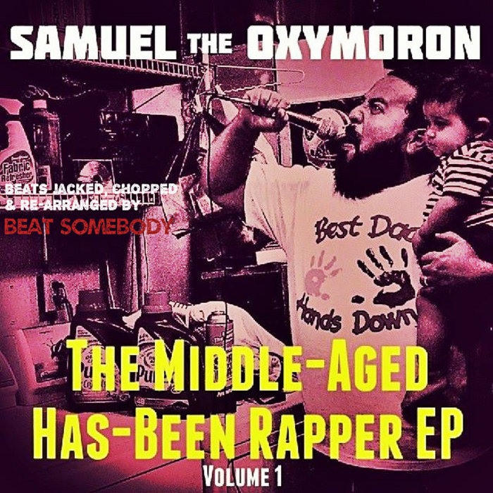 Samuel the Oxymoron: The Middle-Aged Has-Been Rapper EP Volume 1 ...