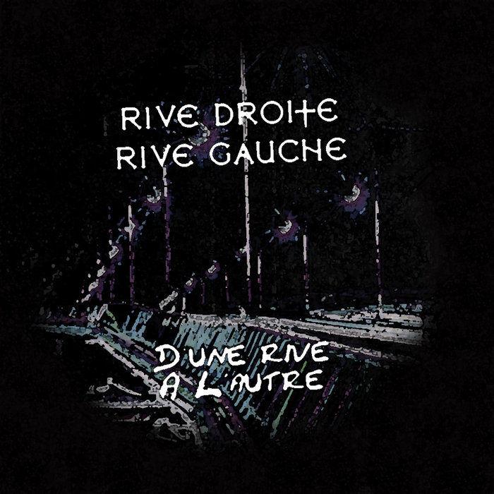D'UNE RIVE A L'AUTRE | RIVE DROITE RIVE GAUCHE
