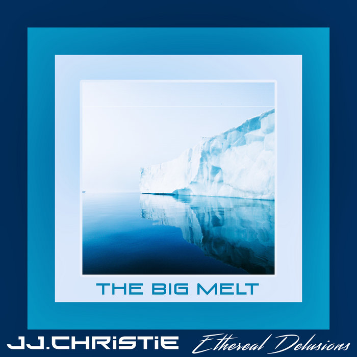 The Big Melt | JJ.Christie and Ethereal Delusions | JJ.Christie