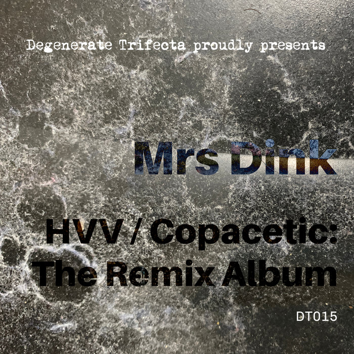 DT015 - HVV / Copacetic - The Remix Album | Mrs Dink | Degenerate Trifecta