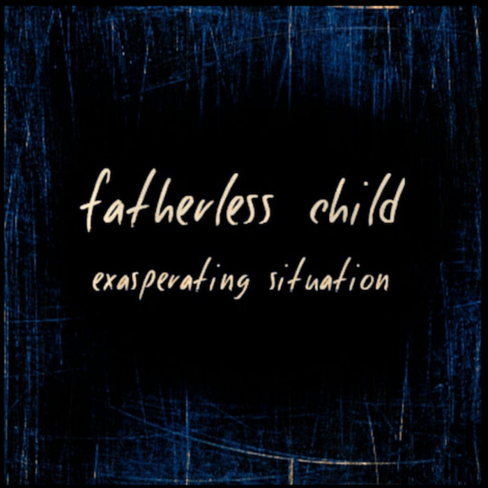 Exasperating Situation | Fatherless Child