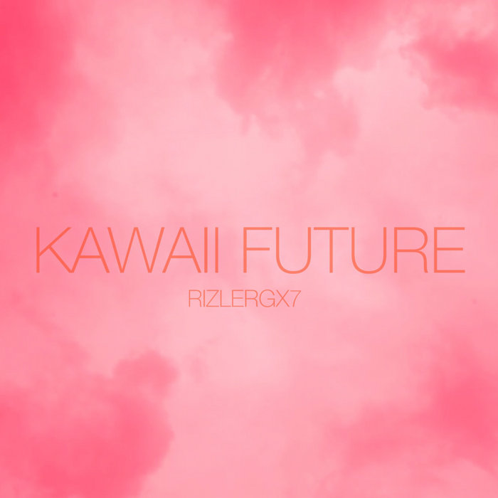 KAWAII FUTURE | RIZLERGX7