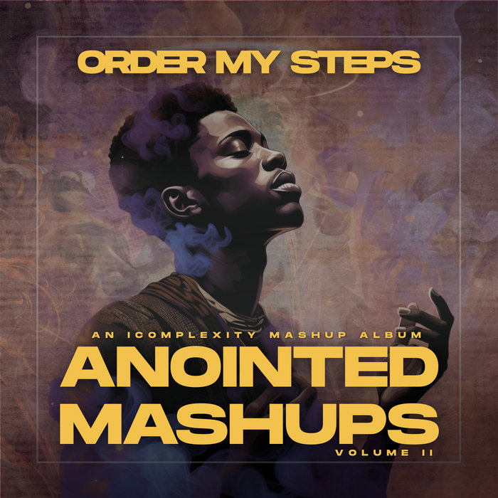 Anointed Mashup, Volume II: Order My Steps | iComplexity