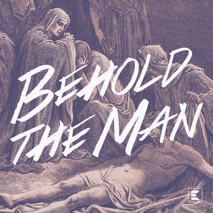 Behold the Man | Ethos Worship Canada