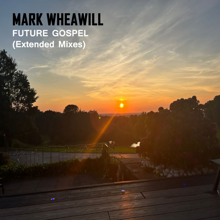 Future Gospel (Extended Mixes) | MARK WHEAWILL