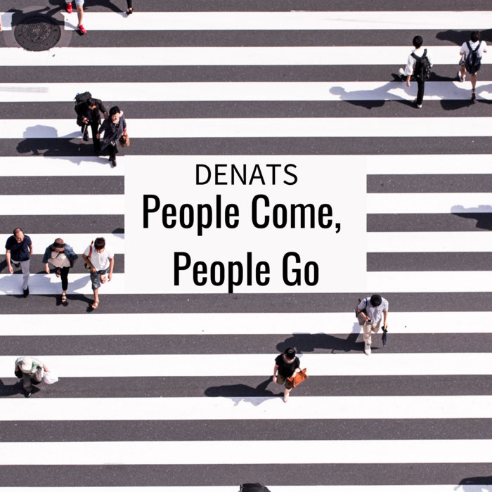 People Come, People Go | Denats