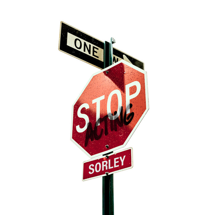 STOP ACTING | Sorley