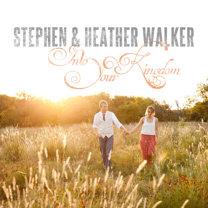 Into Your Kingdom | Stephen and Heather Walker
