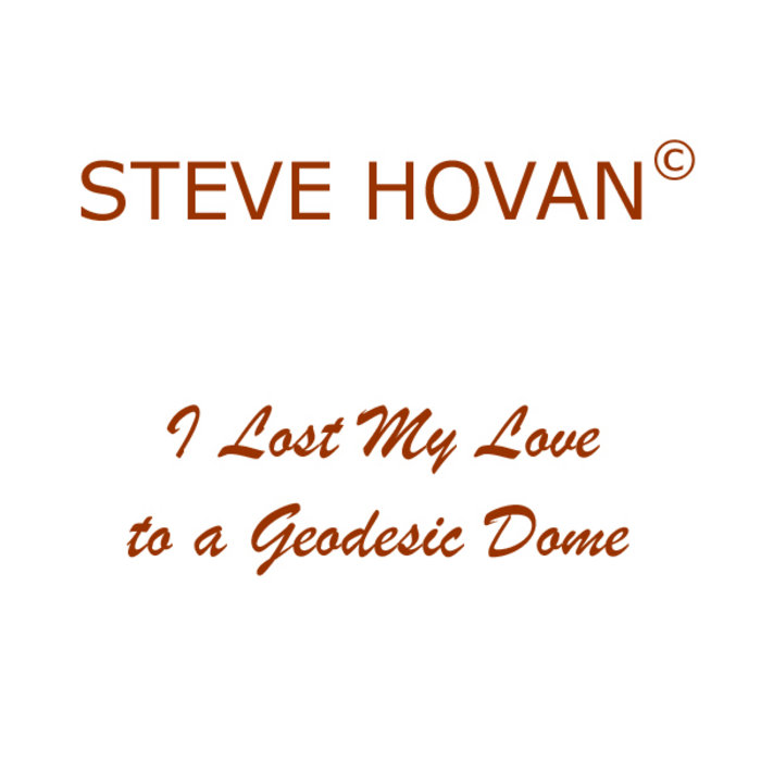 I Lost My Love to a Geodesic Dome | Steve Hovan