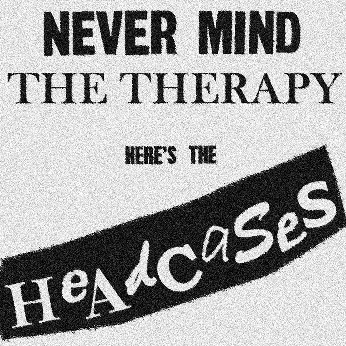 Never Mind The Therapy, Here's The Headcases | The Headcases