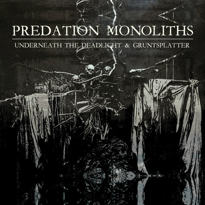 PREDATION MONOLITHS | UNDERNEATH THE DEADLIGHT & GRUNTSPLATTER ...