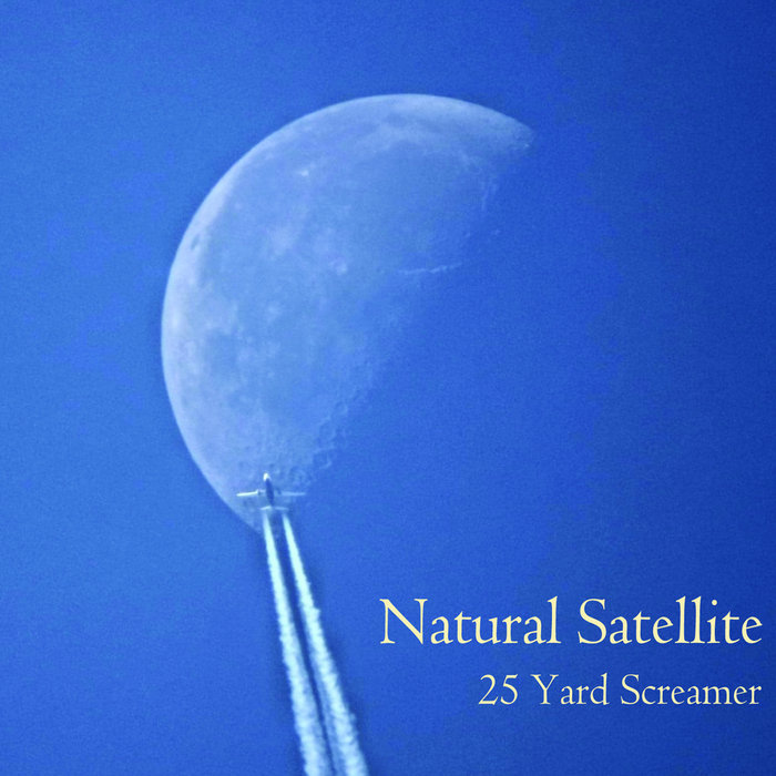Natural Satellite | 25 Yard Screamer