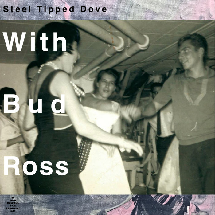 With Bud Ross | Steel Tipped Dove | U Don't Deserve This Beautiful Art
