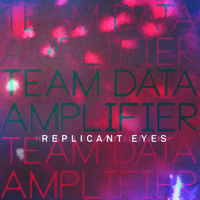 Replicant Eyes | Team Data Amplifier
