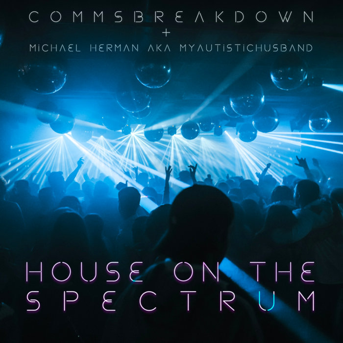 House On The Spectrum | CommsBreakdown + Michael Herman aka ...