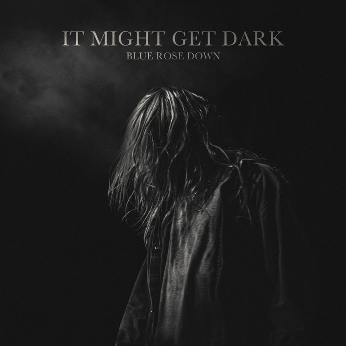 It Might Get Dark | Blue Rose Down