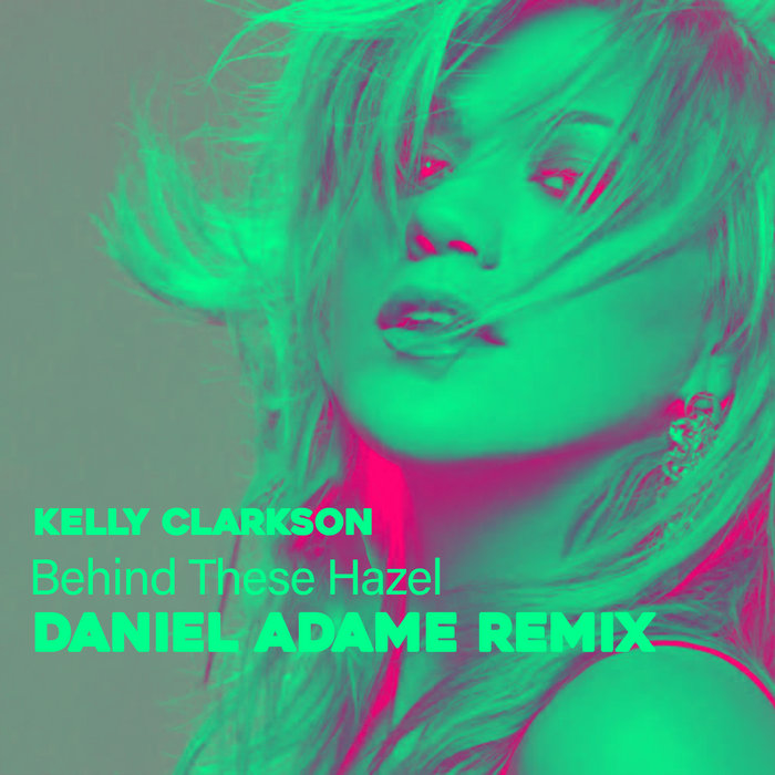Kelly Clarkson - Behind These Hazel Eyes (Daniel Adame Remix) | Daniel ...