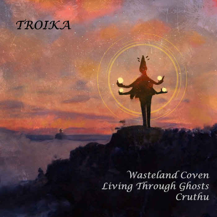 Troika | Wasteland Coven / Living Through Ghosts / Cruthu | Wasteland Coven