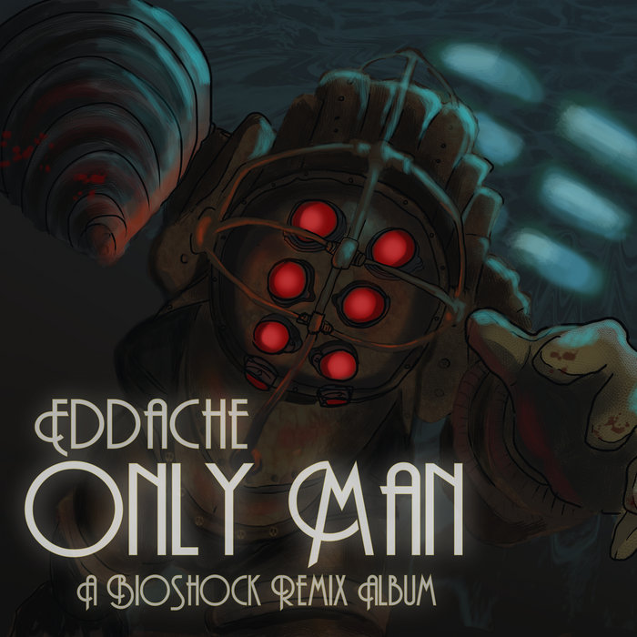 Only Man (A BioShock Remix Album) | Eddache