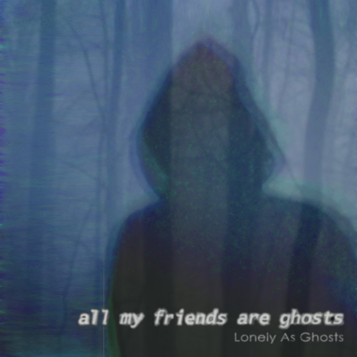 Lonely As Ghosts | All My Friends Are Ghosts