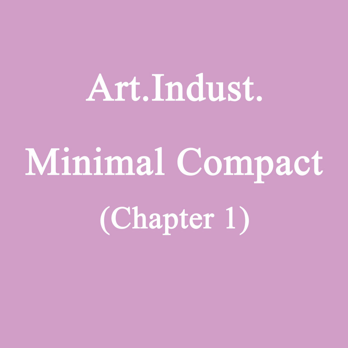 Minimal Compact (Chapter 1) | Art.Indust.