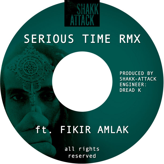 Serious Time remix ft. FIKIR AMLAK | Shakk-Attack
