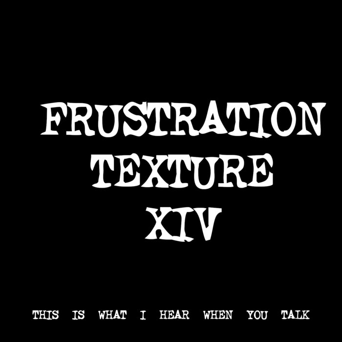 FRUSTRATION TEXTURE XIV [TF00383] [FREE] | THIS IS WHAT I HEAR WHEN YOU ...