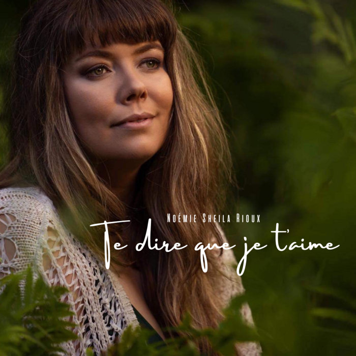 Te dire que je t’aime | Noémie Sheila Rioux ( Noé) | Noémie Sheila Rioux