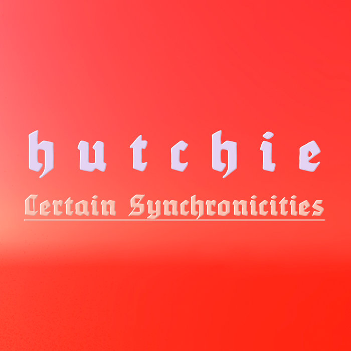 Certain Synchronicities | hutchie | HAVNrecords