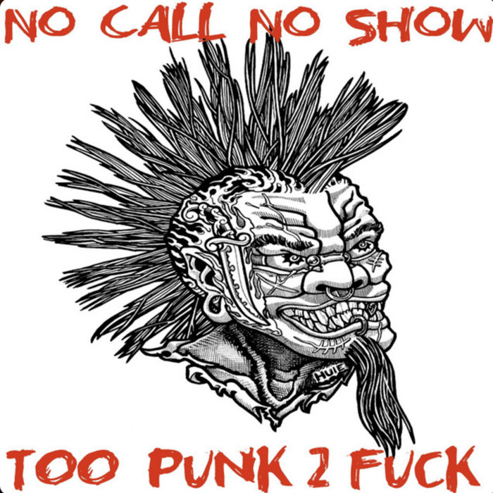 Too Punk 2 Fuck | No Call No Show