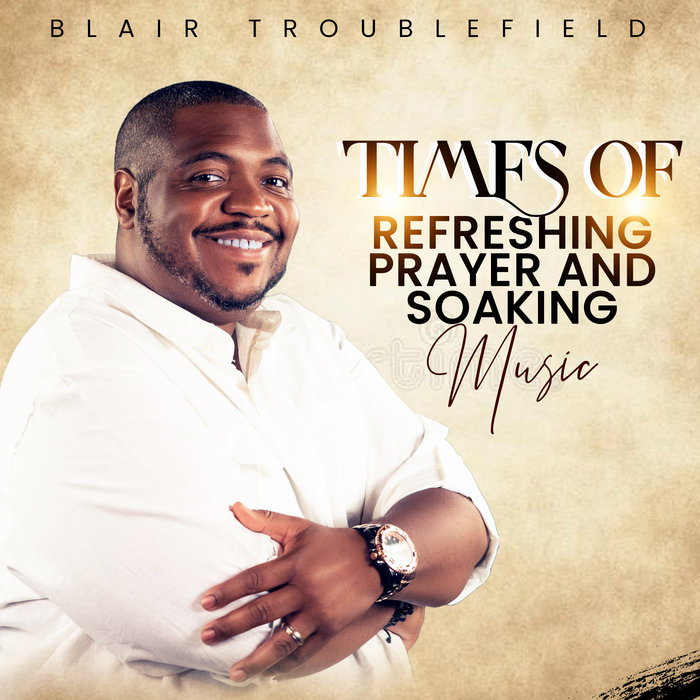 Times of Refreshing Prayer and Soaking Music | Blair Troublefield