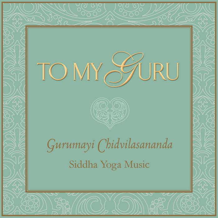 To My Guru | Gurumayi Chidvilasananda, Siddha Yoga Music | Siddha Yoga ...