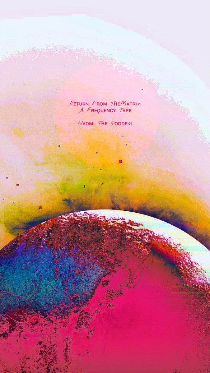 Return From The Matrix: A Frequency Tape | Naomi The Goddess | IMG ...