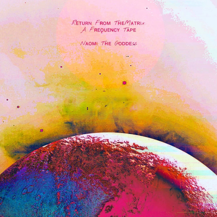 Return From The Matrix: A Frequency Tape | Naomi The Goddess | IMG ...