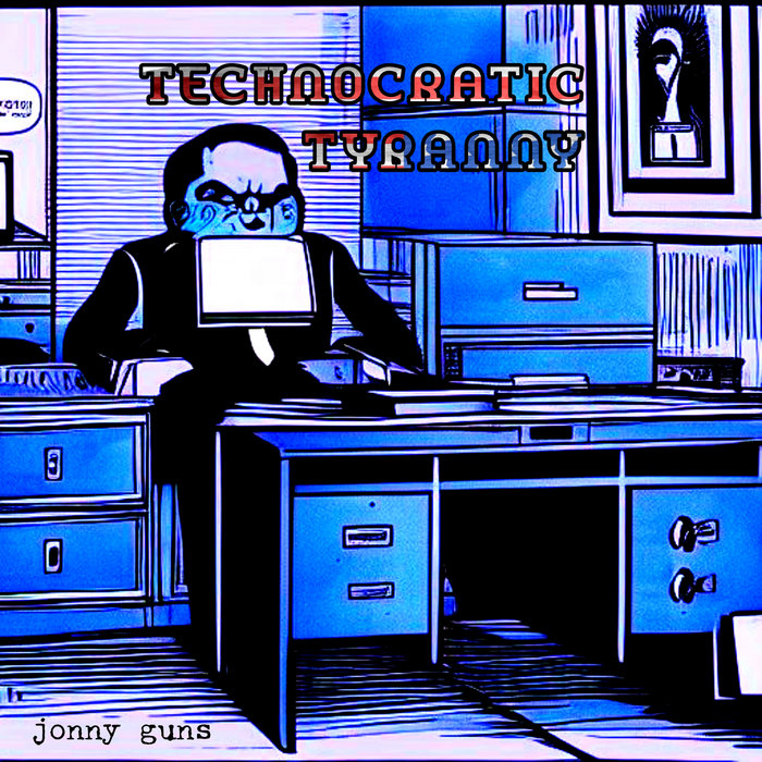 Technocratic Tyranny | Jonny Guns