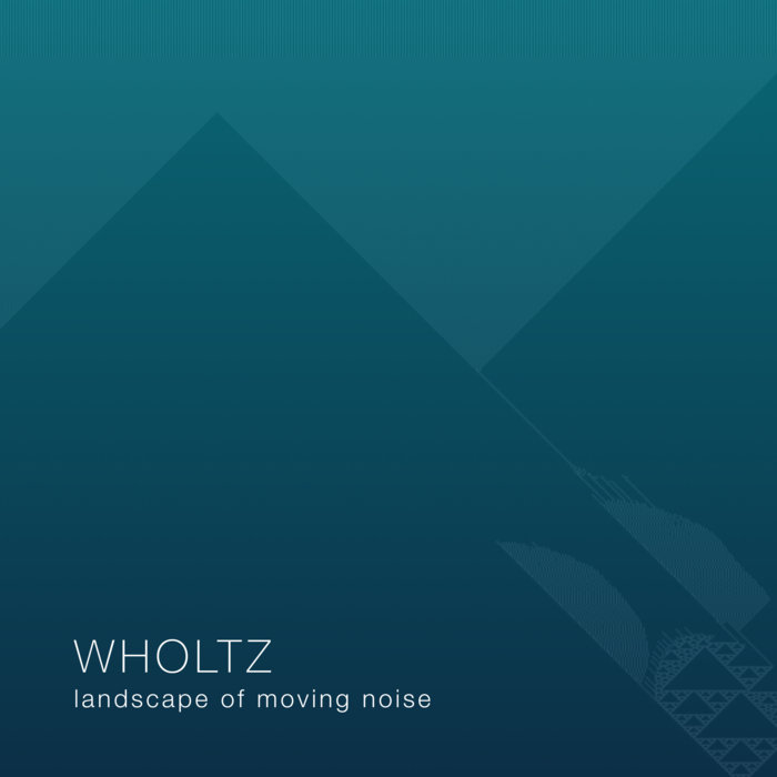 landscape of moving noise | WHOLTZ