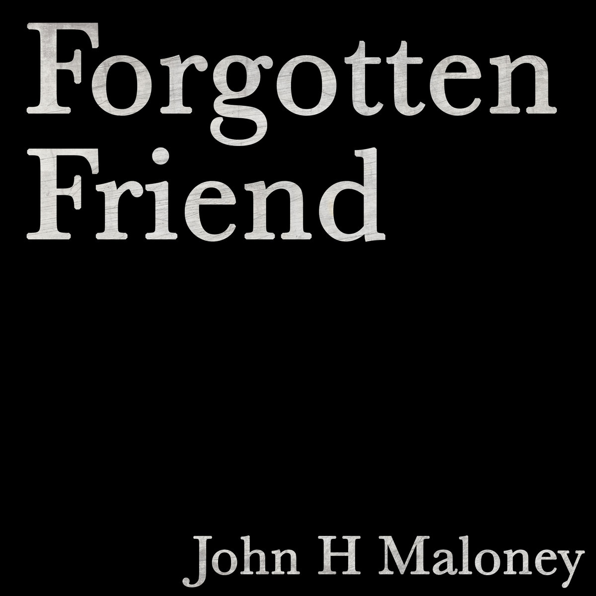Forgotten Friend | John H Maloney
